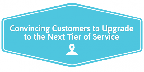 Convincing Customers To Upgrade To The Next Tier Of Service - Stunning Blog