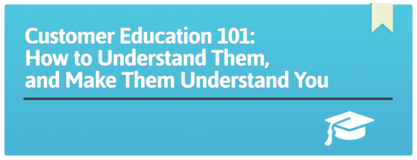 Customer Education 101: How to Understand Them and Make Them Understand ...